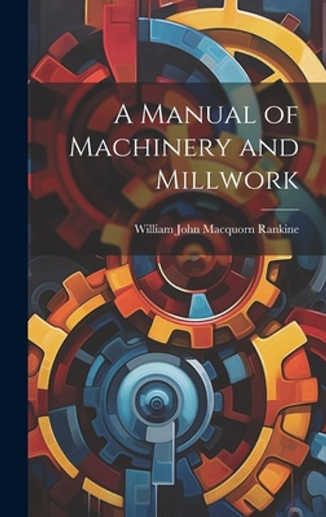 A Manual of Machinery and Millwork | Rankine, William John Macquorn - 교보문고