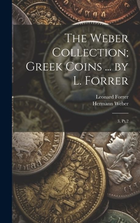 The Weber Collection; Greek Coins ... by L. Forrer | Forrer, Leonard - 교보문고