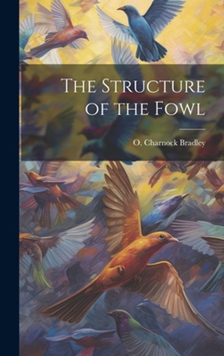 The Structure of the Fowl | Bradley, O. Charnock 1871-1937 - 교보문고