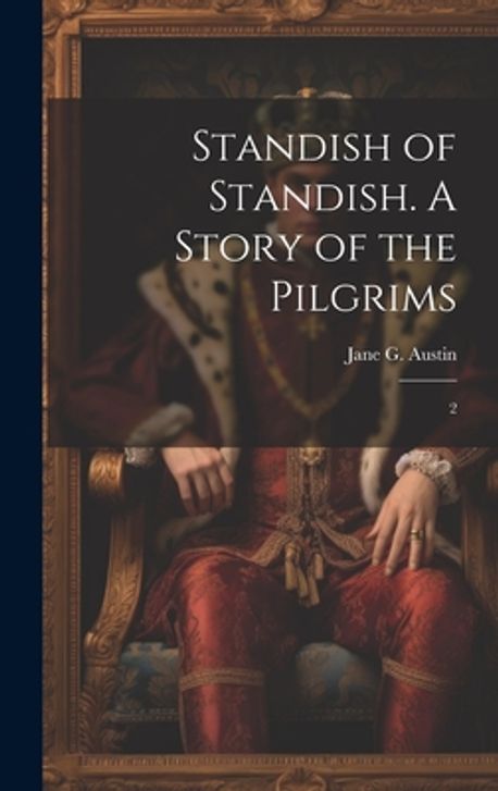 Standish of Standish. A Story of the Pilgrims | Austin, Jane G. 1831 ...