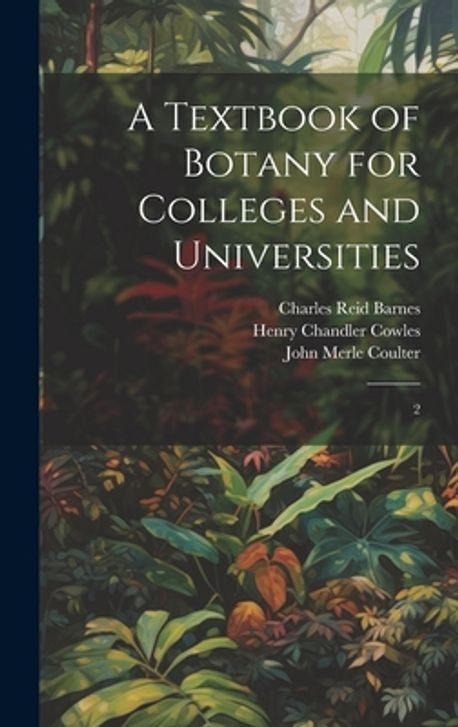 A Textbook of Botany for Colleges and Universities | Cowles, Henry ...