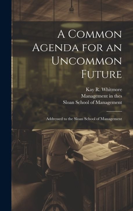 A Common Agenda for an Uncommon Future | Whitmore, Kay R. - 교보문고