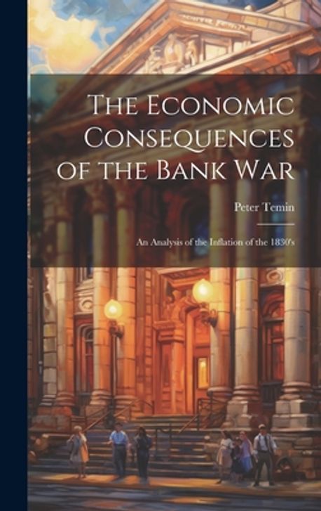 The Economic Consequences of the Bank War | Temin, Peter - 교보문고