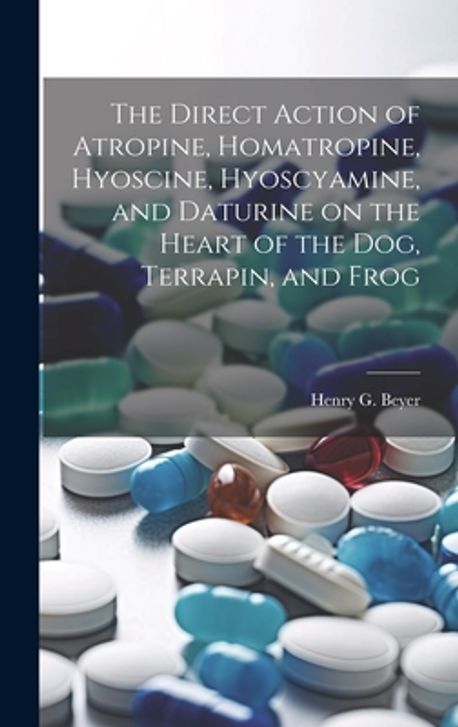 The Direct Action of Atropine, Homatropine, Hyoscine, Hyoscyamine, and ...
