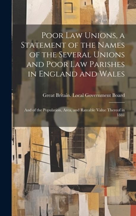 Poor law Unions, a Statement of the Names of the Several Unions and ...