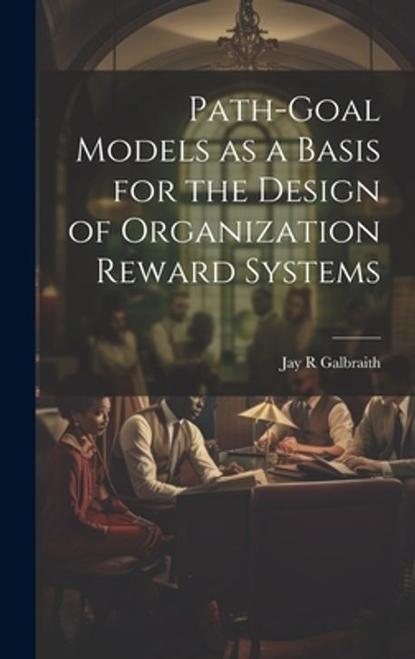 Path-goal Models as a Basis for the Design of Organization Reward ...