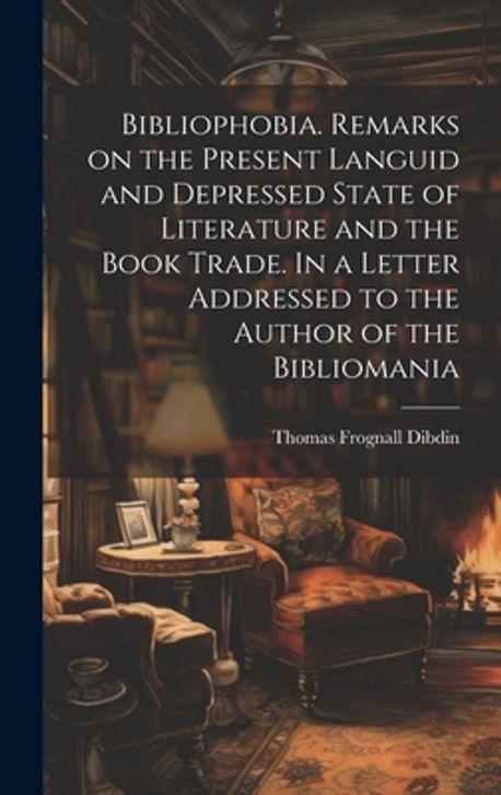 Bibliophobia. Remarks on the Present Languid and Depressed State of ...