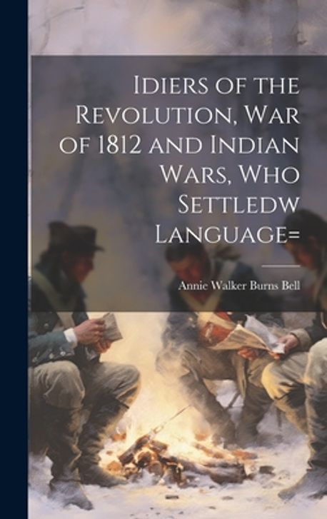 Idiers of the Revolution, War of 1812 and Indian Wars, who Settledw ...