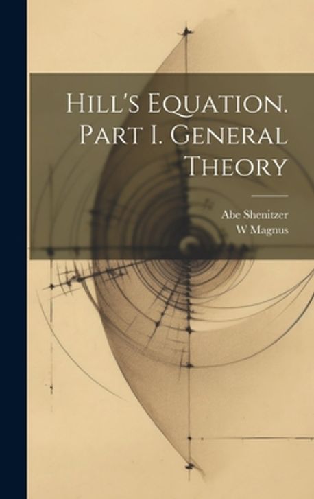 Hill's Equation. Part I. General Theory | Magnus, W. - 교보문고