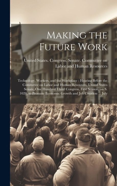 Making the Future Work | United States Congress Senate Comm - 교보문고