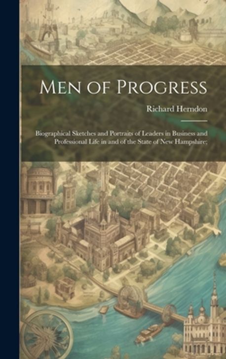 Men of Progress; Biographical Sketches and Portraits of Leaders in ...
