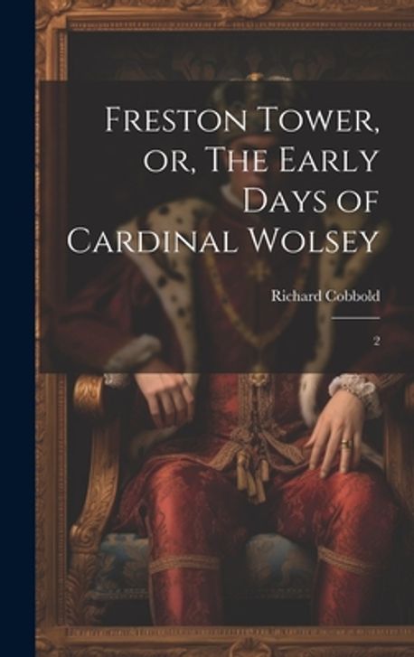 Freston Tower, or, The Early Days of Cardinal Wolsey | Cobbold, Richard ...