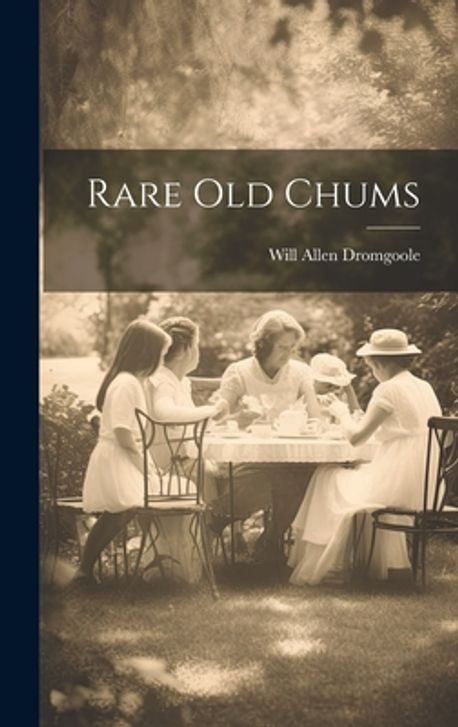 Rare old Chums | Dromgoole, Will Allen - 교보문고