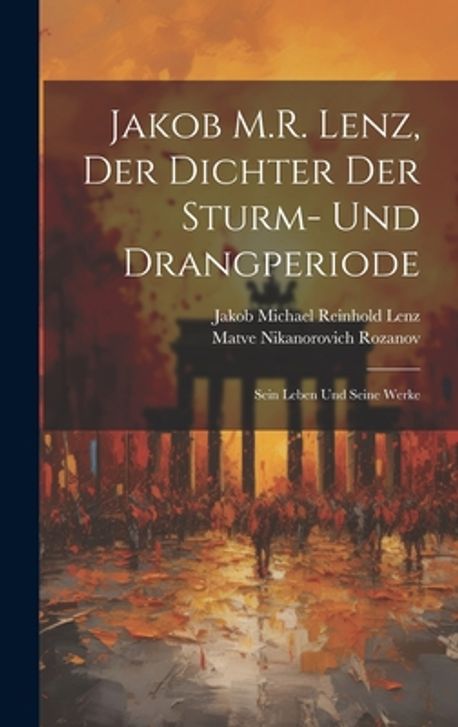 Jakob M.R. Lenz, der Dichter der Sturm- und Drangperiode; sein Leben und seine Werke | Rozanov ...