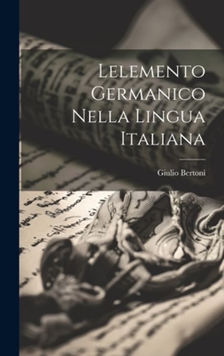 Lelemento germanico nella lingua Italiana | Bertoni, Giulio - 교보문고