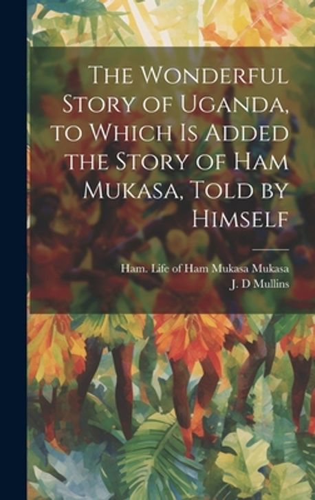 The Wonderful Story of Uganda, to Which is Added the Story of Ham ...
