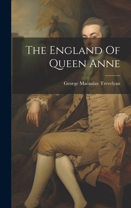 The England Of Queen Anne | Trevelyan, George Macaulay - 교보문고