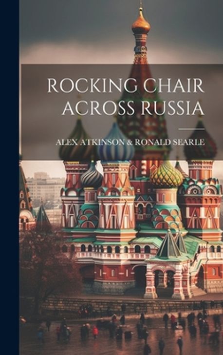 Rocking Chair Across Russia | Atkinson &. Searle, Alex Ronald - 교보문고