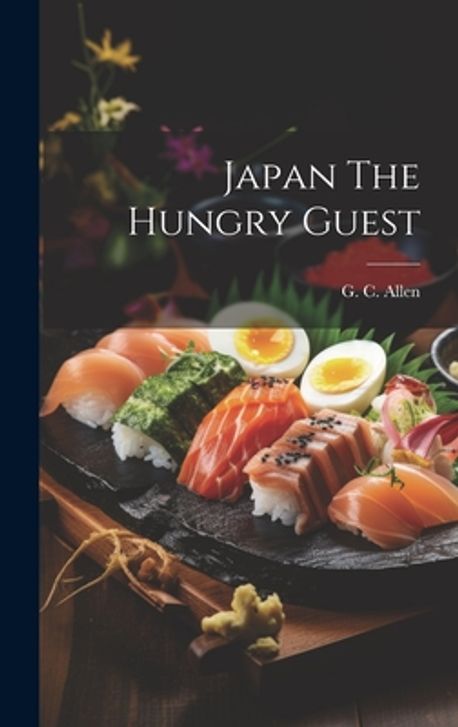 Japan The Hungry Guest | Allen, G. C. - 교보문고