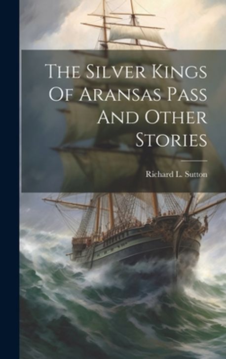 The Silver Kings Of Aransas Pass And Other Stories | Sutton, Richard L ...
