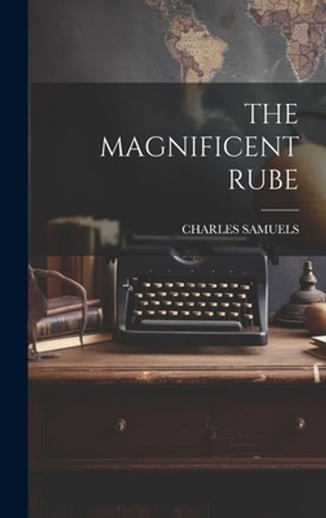The Magnificent Rube | Samuels, Charles - 교보문고