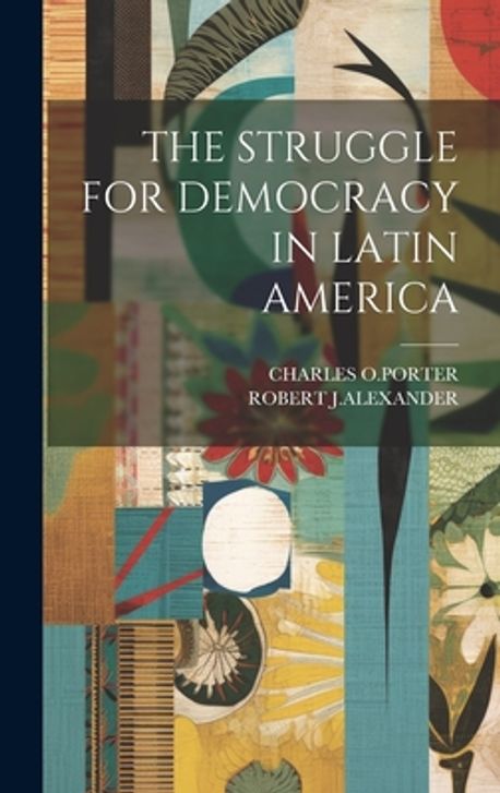 The Struggle for Democracy in Latin America | O. Porter, Charles - 교보문고