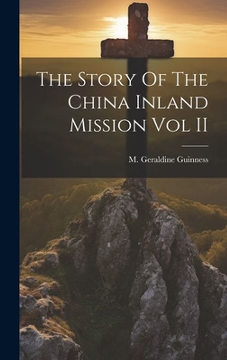 The Story Of The China Inland Mission Vol II | Guinness, M. Geraldine ...