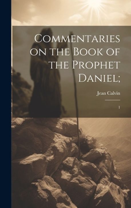 Commentaries on the Book of the Prophet Daniel; | Calvin, Jean - 교보문고