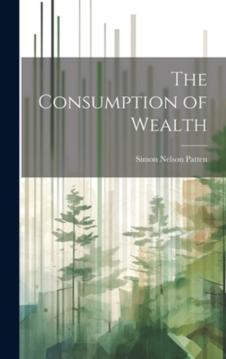 The Consumption of Wealth | Patten, Simon Nelson - 교보문고