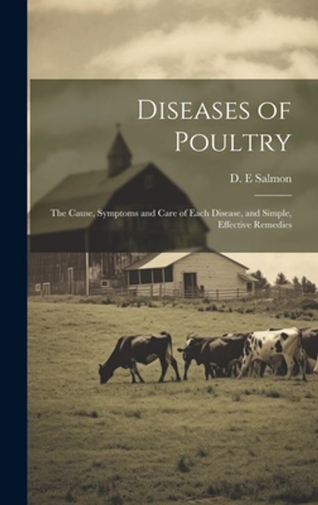 Diseases of Poultry; the Cause, Symptoms and Care of Each Disease, and ...