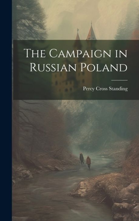 The Campaign in Russian Poland | Standing, Percy Cross - 교보문고