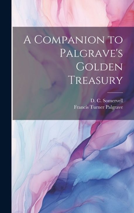 A Companion to Palgrave's Golden Treasury | Somervell, D. C. 1885-1965 ...