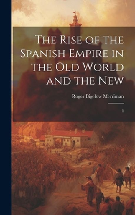 The Rise of the Spanish Empire in the Old World and the New | Merriman ...