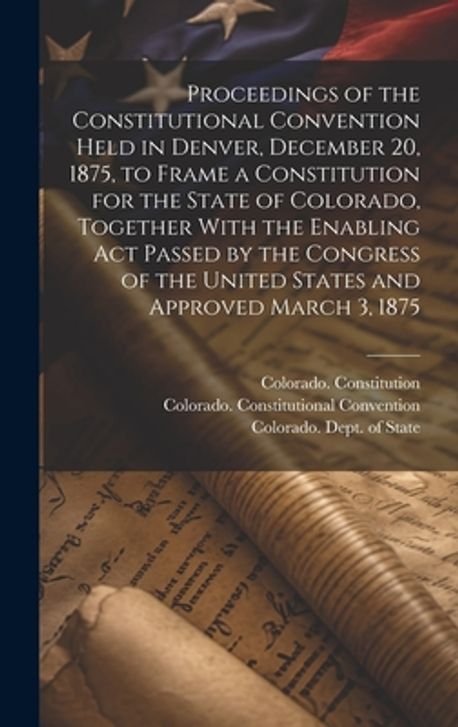 Proceedings of the Constitutional Convention Held in Denver, December ...