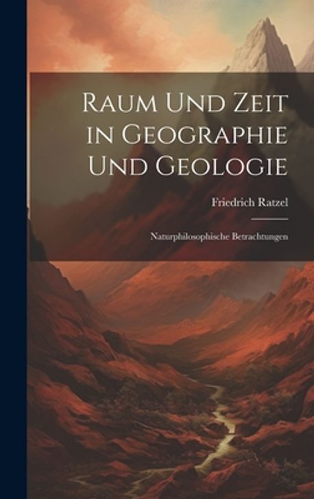 Raum Und Zeit in Geographie Und Geologie | Ratzel, Friedrich - 교보문고