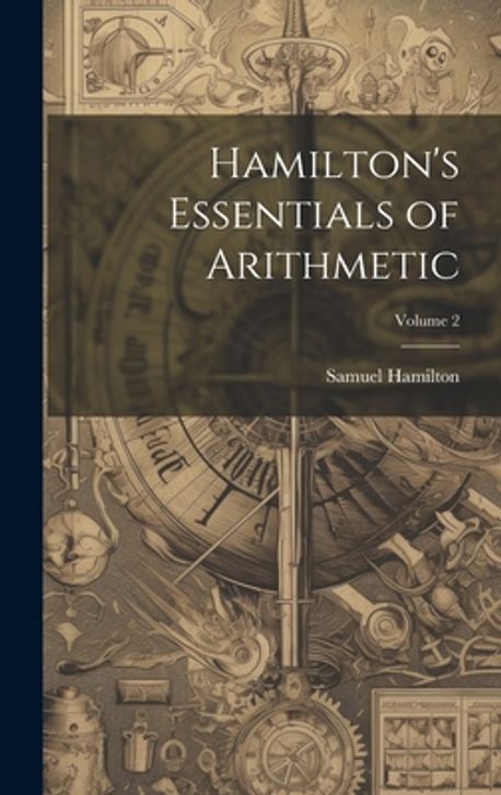 Hamilton's Essentials of Arithmetic; Volume 2 | Hamilton, Samuel - 교보문고