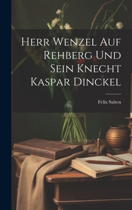 Herr Wenzel Auf Rehberg Und Sein Knecht Kaspar Dinckel | Salten, Felix ...