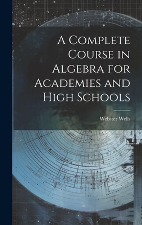 A Complete Course in Algebra for Academies and High Schools | Wells ...