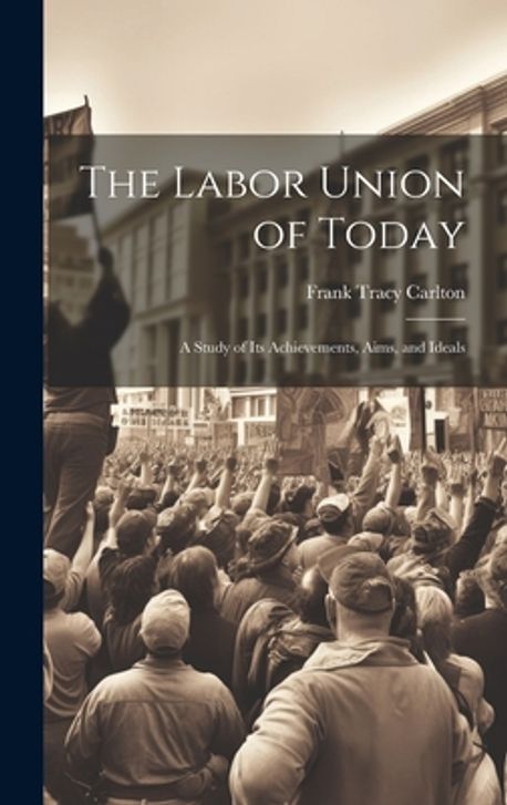The Labor Union of Today | Carlton, Frank Tracy - 교보문고