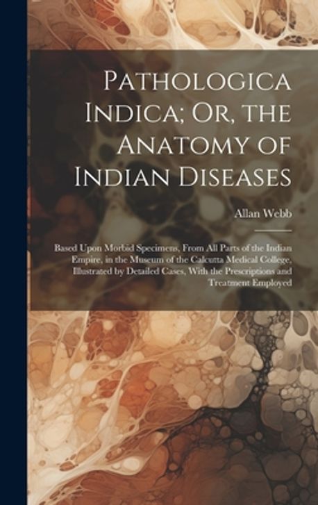 Pathologica Indica; Or, the Anatomy of Indian Diseases | Webb, Allan - 교보문고