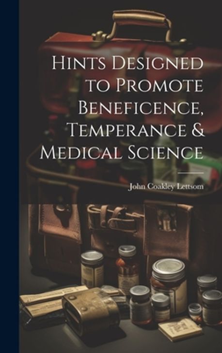 Hints Designed to Promote Beneficence, Temperance & Medical Science ...
