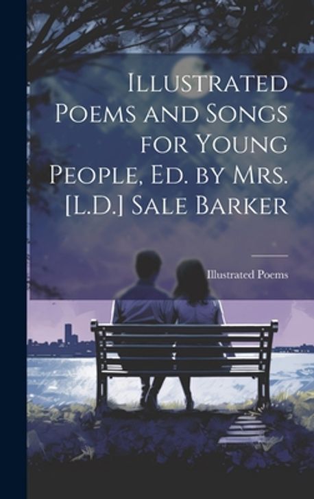 Illustrated Poems and Songs for Young People, Ed. by Mrs. [L.D.] Sale ...