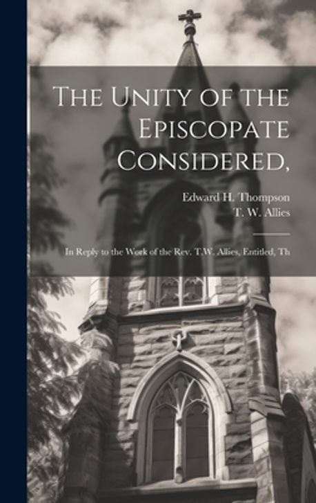 The Unity of the Episcopate Considered, | Allies, T. W. - 교보문고