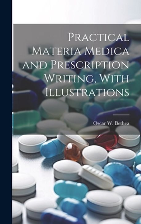 Practical Materia Medica and Prescription Writing, With Illustrations ...