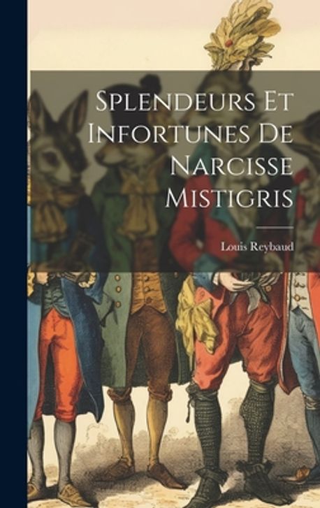 Splendeurs Et Infortunes De Narcisse Mistigris | Reybaud, Louis - 교보문고
