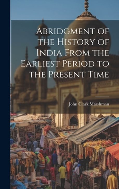 Abridgment of the History of India From the Earliest Period to the ...