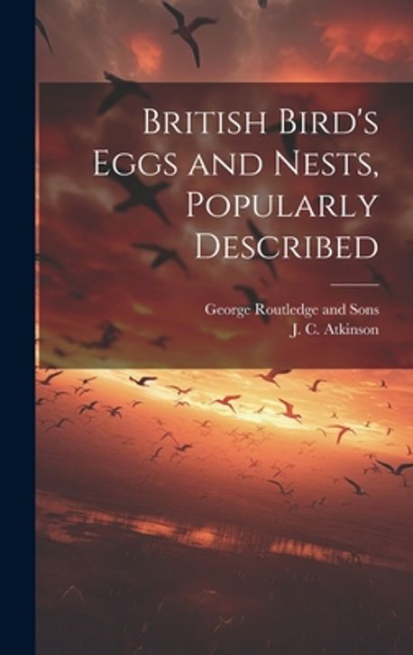 British Bird's Eggs and Nests, Popularly Described | Atkinson, J. C. - 교보문고