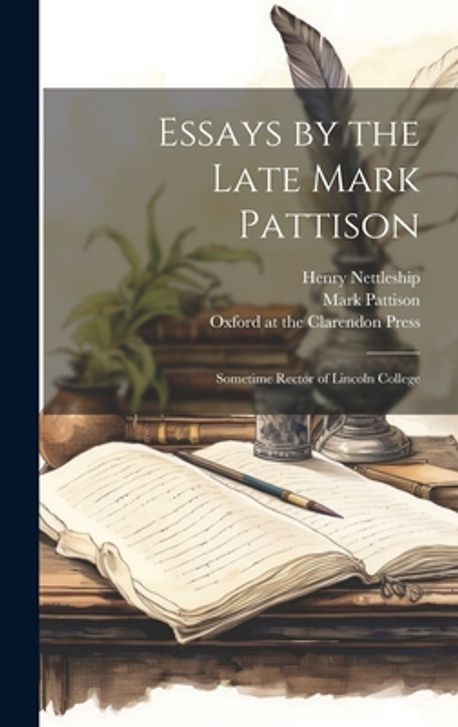 Essays by the Late Mark Pattison | Pattison, Mark - 교보문고
