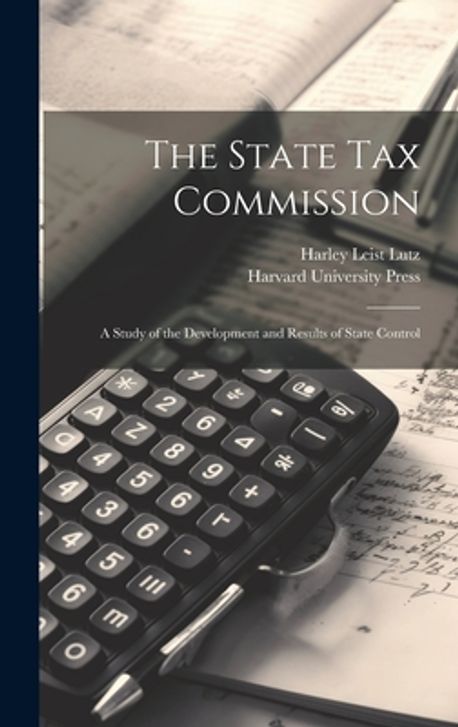 The State Tax Commission; A Study of the Development and Results of ...