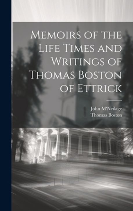 Memoirs of the Life Times and Writings of Thomas Boston of Ettrick ...